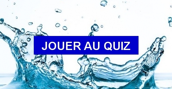 Quiz Testez vos connaissances - Eau