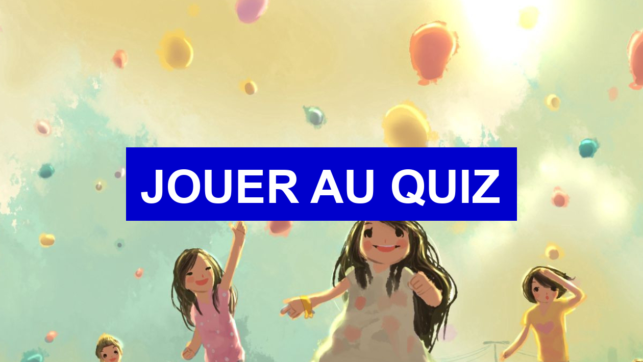Un quiz pour les enfants ! Et ceux qui le sont restés